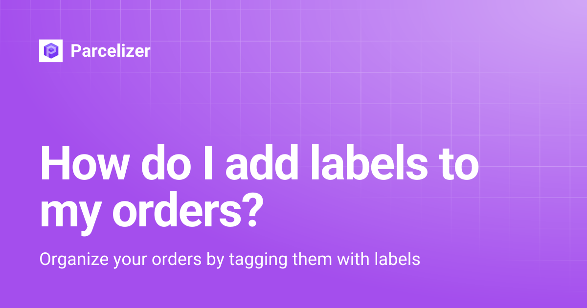 How do I add labels to my orders? | Parcelizer